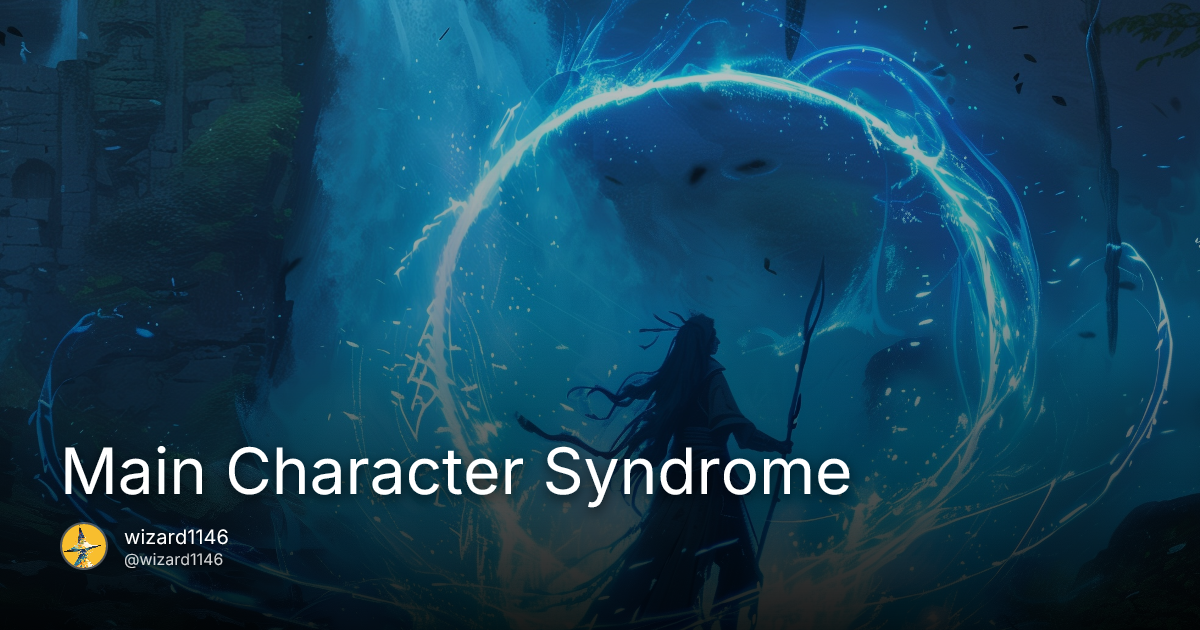 Main Character Syndrome by wizard1146